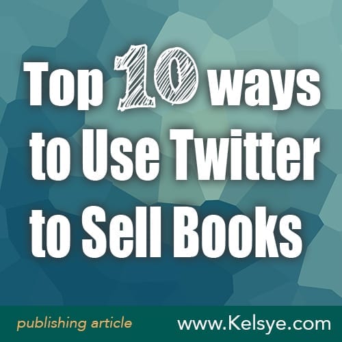 Top 10 Ways To Use Twitter to Sell Books - Kelsye Nelson