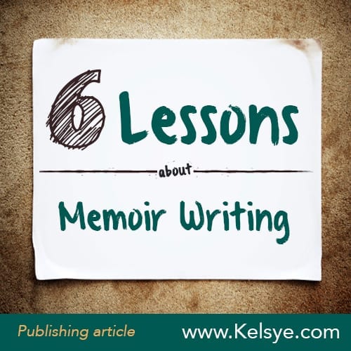 Six Lessons about Memoir Writing - Kelsye Nelson