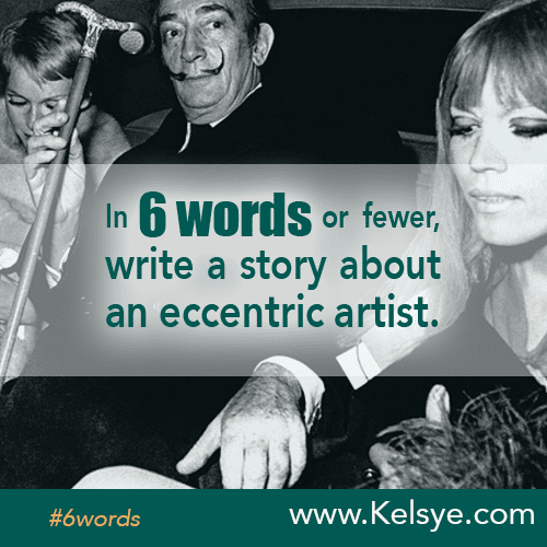 In SIX WORDS or fewer, write a story about an eccentric artist ...