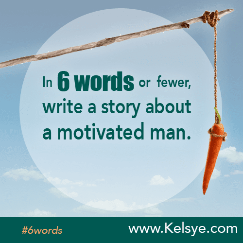 In SIX WORDS or fewer, write a story about a motivated man. - Kelsye Nelson